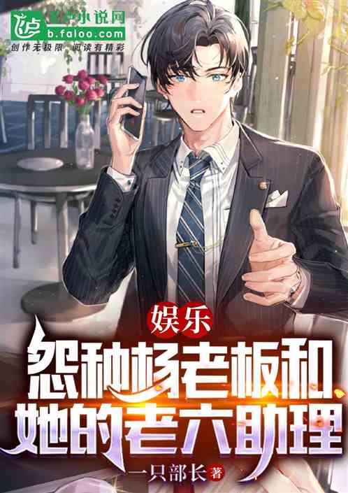 娱乐：老六助理和他的怨种老板！一只部长小说全本小说下载飞卢小说网